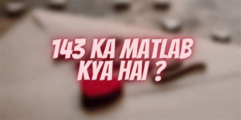 143 Ka Matlab 143 का मतलब क्या है Full Form Of 143 Meaning Of 143