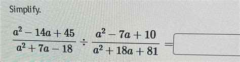 Solved Simplify A2 14a 45a2 7a 18a2 7a 10a2 18a 81 Chegg
