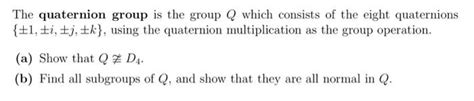 Solved The Quaternion Group Is The Group Q Which Consists Of