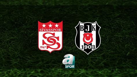 Sivasspor Beşiktaş Canli Net Global Sivasspor Beşiktaş Maçı Canlı