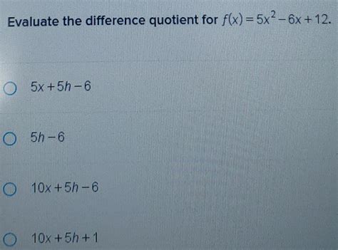 Answered Evaluate The Difference Quotient For F X 5x 6x 12 O 5x 5h 6