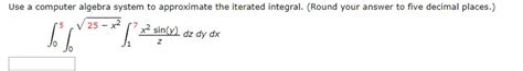solved use a computer algebra system to approximate the