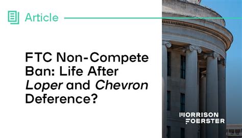 Ftc Non Compete Ban Life After Loper And Chevron Deference Morrison