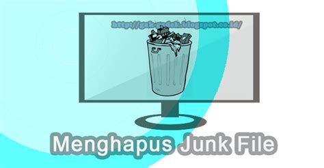 Cara Menghapus Junk File Pada Windows
