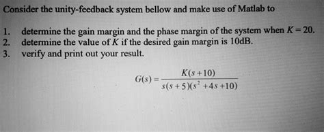 Solved Consider The Unity Feedback System Below And Make Use Of Matlab To Determine The Gain