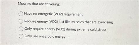 Solved Muscles That Are Shivering Have No Energetic Vo2