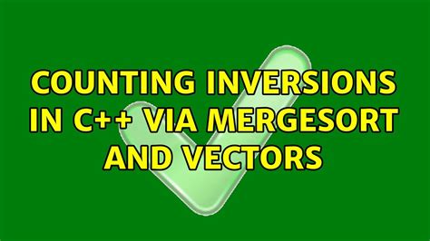 Counting Inversions In C Via Mergesort And Vectors 2 Solutions