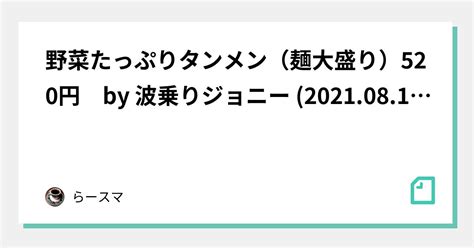 野菜たっぷりタンメン（麺大盛り）520円 By 波乗りジョニー 20210815｜らースマ