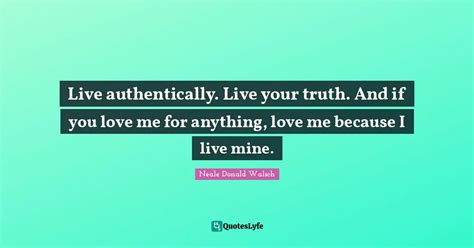 Live Authentically Live Your Truth And If You Love Me For Anything