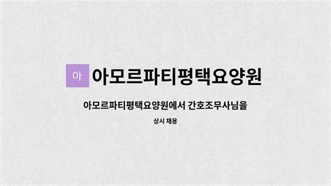 아모르파티평택요양원 아모르파티평택요양원에서 간호조무사님을 모집합니다 더팀스