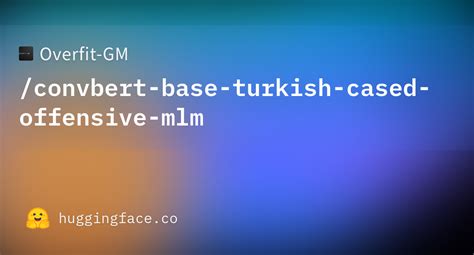 overfit gm convbert base turkish cased offensive mlm · hugging face