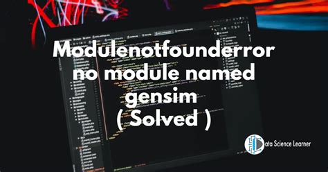 Modulenotfounderror No Module Named Gensim Solved
