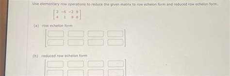 Solved Use Elementary Row Operations To Reduce The Given