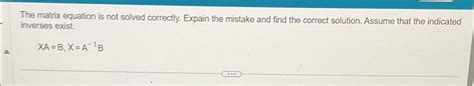 Solved The Matrix Equation Is Not Solved Correctly Expain Chegg