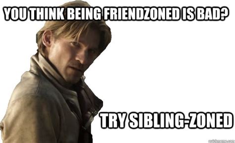Sibling Zoned Memes Quickmeme