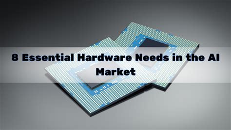 8 Essential Hardware Needs In The Ai Market The Data Scientist