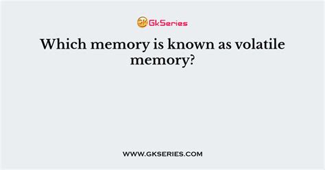 Which Memory Is Known As Volatile Memory