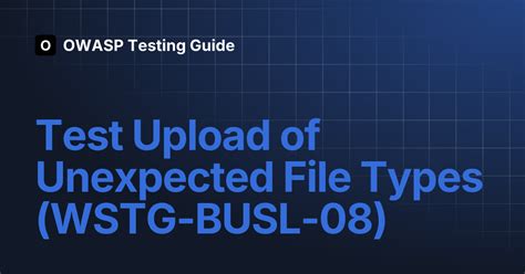 Test Upload Of Unexpected File Types Wstg Busl 08 Owasp Testing Guide