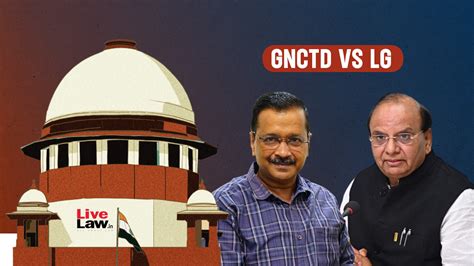 Delhi Govt V Lg Centres Reasons For Review Of Supreme Courts Judgment