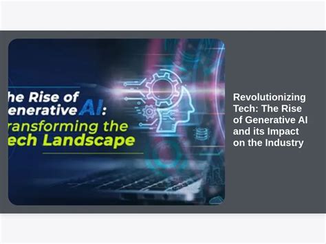 Revolutionizing Tech The Rise Of Generative Ai And Its Impact On The