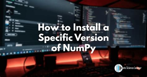 How To Install A Specific Version Of Numpy Steps Only