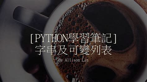 【python學習筆記】字串及可變列表 💡 本文將會介紹在 python 中的字串 str 和可變列表 list。 by allison