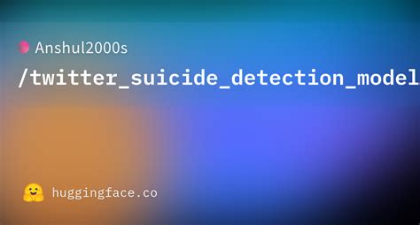 Anshul2000stwittersuicidedetectionmodel · Hugging Face