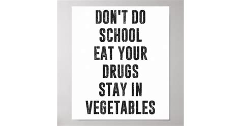 Dont Do School Eat Your Drugs Stay In Vegetables Poster Zazzle