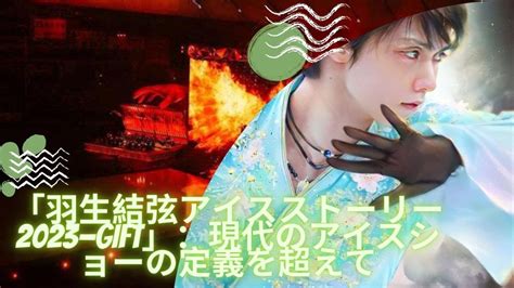 💥💥💥「羽生結弦アイスストーリー2023—t」：現代のアイスショーの定義を超えて Youtube