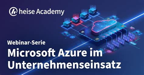 Microsoft Azure Im Unternehmenseinsatz Die Webinar Serie Von Heise