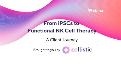 Watch The Replay From Ipscs To Functional Nk Cell Therapy A Client