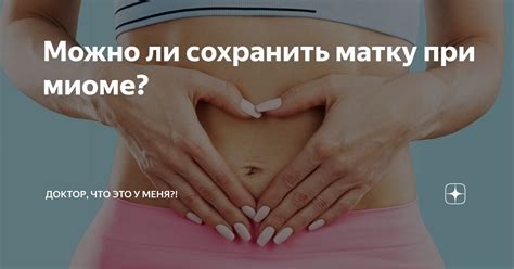 Можно ли сохранить матку при миоме? | Доктор, что это у меня?! | Дзен