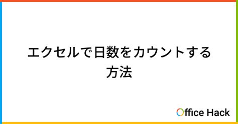 エクセルで日数をカウントする方法｜office Hack