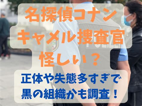 コナンキャメル怪しい？正体や失態多すぎで黒の組織かも調査！｜フィギュアとドラマと育児と。