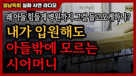 사연낭독 시어머니의 망언과 공감력 없는 남편 왜 아들 힘들게 병원까지 그걸 들고오게하니 지금 저 입원하고 수술받았잖아요 썰 실화 사연 낭독 라디오 드라마