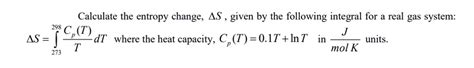 SOLVED Calculate The Entropy Change AS Given By The Following Integral For Real Gas System