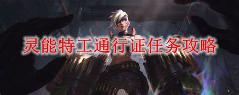 Lol灵能特工通行证任务攻略灵能特工通行证事件任务玩法3dm网游