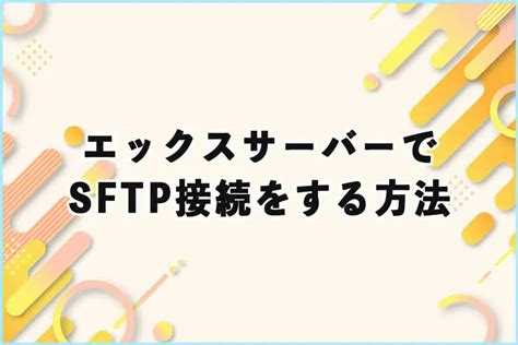 エックスサーバーでsftp接続（ssh接続）をする方法
