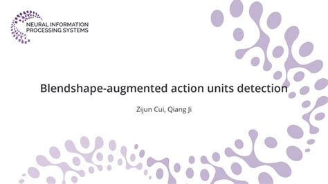 Zijun Cui Qiang Ji Blendshape Augmented Action Units Detection SlidesLive