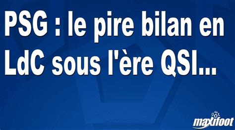 Psg Le Pire Bilan En Ldc Sous Lère Qsi Football Maxifoot