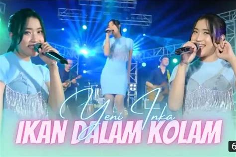 Lirik Lagu Terbaru Dari Penyanyi Dangdut Yeni Inka Ikan Dalam Kolam Kalau Dia Senyum Tandanya