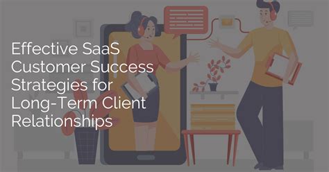 Effective Saas Customer Success Strategies For Long Term Client
