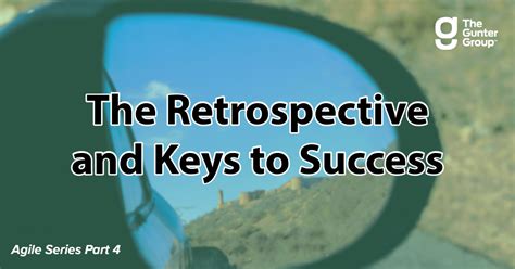 The Retrospective And Keys To Success Agile Series Part 4 The Gunter Group