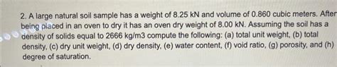 Solved 2 A Large Natural Soil Sample Has A Weight Of 8 25kN Chegg