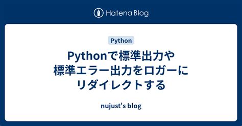 Pythonで標準出力や標準エラー出力をロガーにリダイレクトする Nujusts Blog Pythonで標準出力や標準エラー出力をロガーにリダイレクトする Nujusts Blog