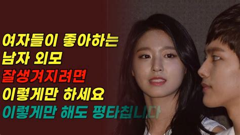 여자들이 좋아하는 남자 외모 안 잘생겼다면 꼭 보세요 Youtube