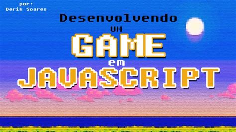 desenvolvendo um jogo em javascript youtube
