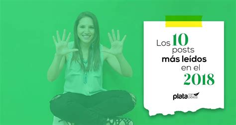 Los 10 Posts Más Leídos Del 2018 Plata Con Plática