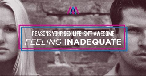 Reasons Your Sex Life Isnt Awesome Feeling Inadequate — Awesome