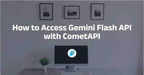 how to access gemini flash api with cometapi cometapi all ai models